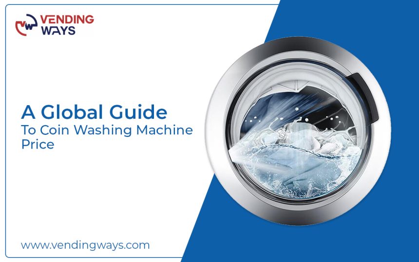 A Global Guide to Coin Washing Machine Price - Vending Ways