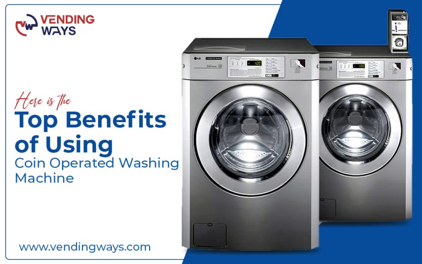 Top Benefits of Using Coin Operated Washing Machine