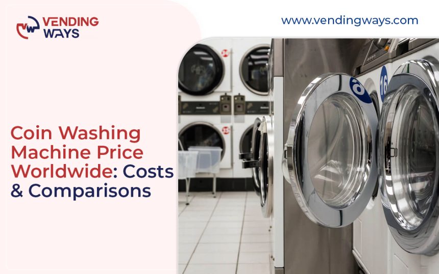 Coin Washing Machine Price Worldwide: Costs & Comparisons - Vending Ways
